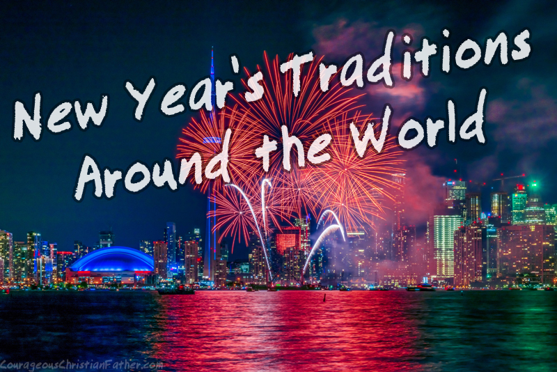 New Years Traditions Around The World Courageous Christian Father