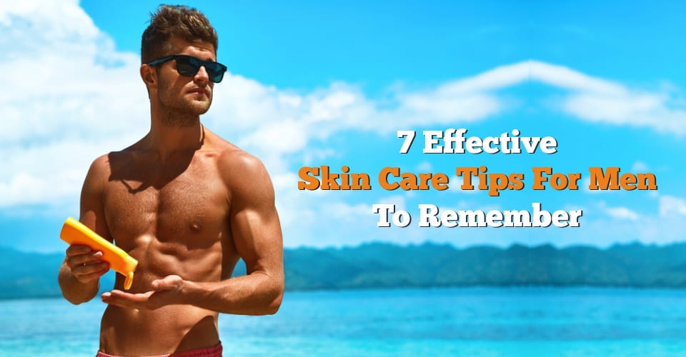 7 Routine Skin Care Tips Men Should Know