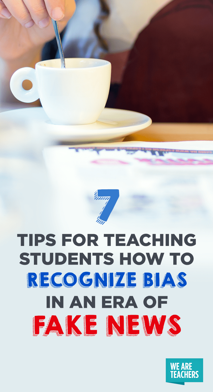 7 Tips To Teach Students How To Recognize Bias In An Era Of Fake News