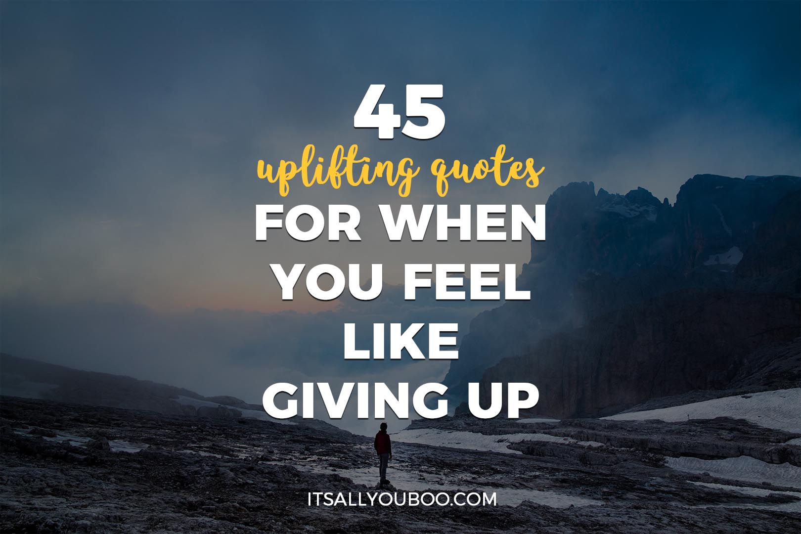 45 Uplifting Quotes For When You Feel Like Giving Up Its All You Boo