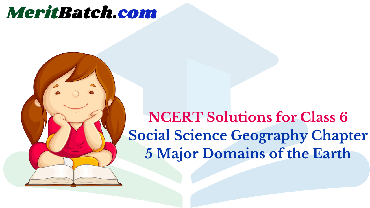 Ncert Solutions For Class 6 Social Science Geography Chapter 5 Major