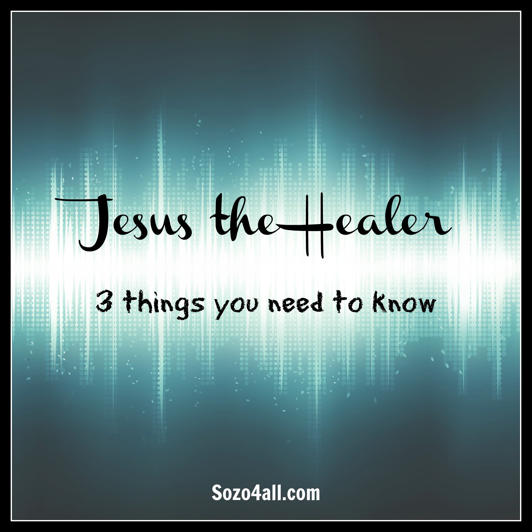 Jesus The Healer 3 Things You Need To Know Sozo Ministries International