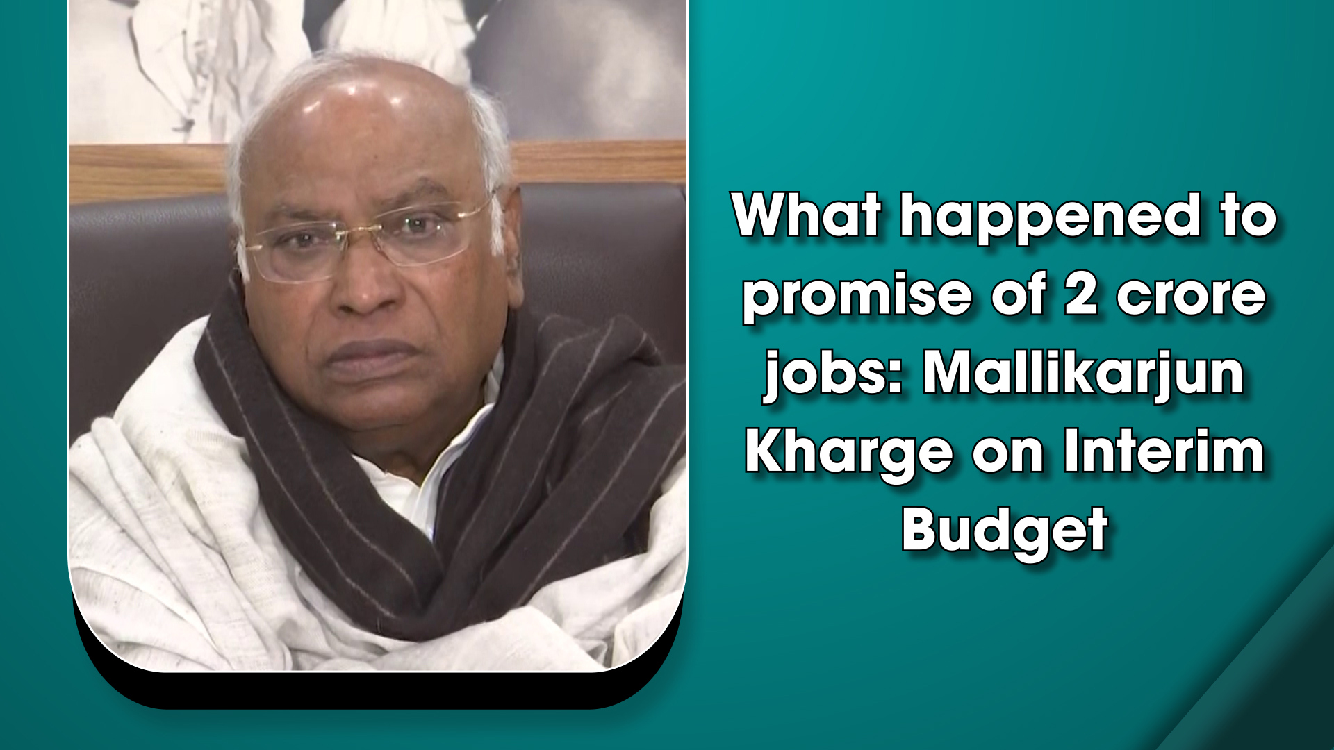 What Happened To Promise Of 2 Crore Jobs Mallikarjun Kharge On Interim