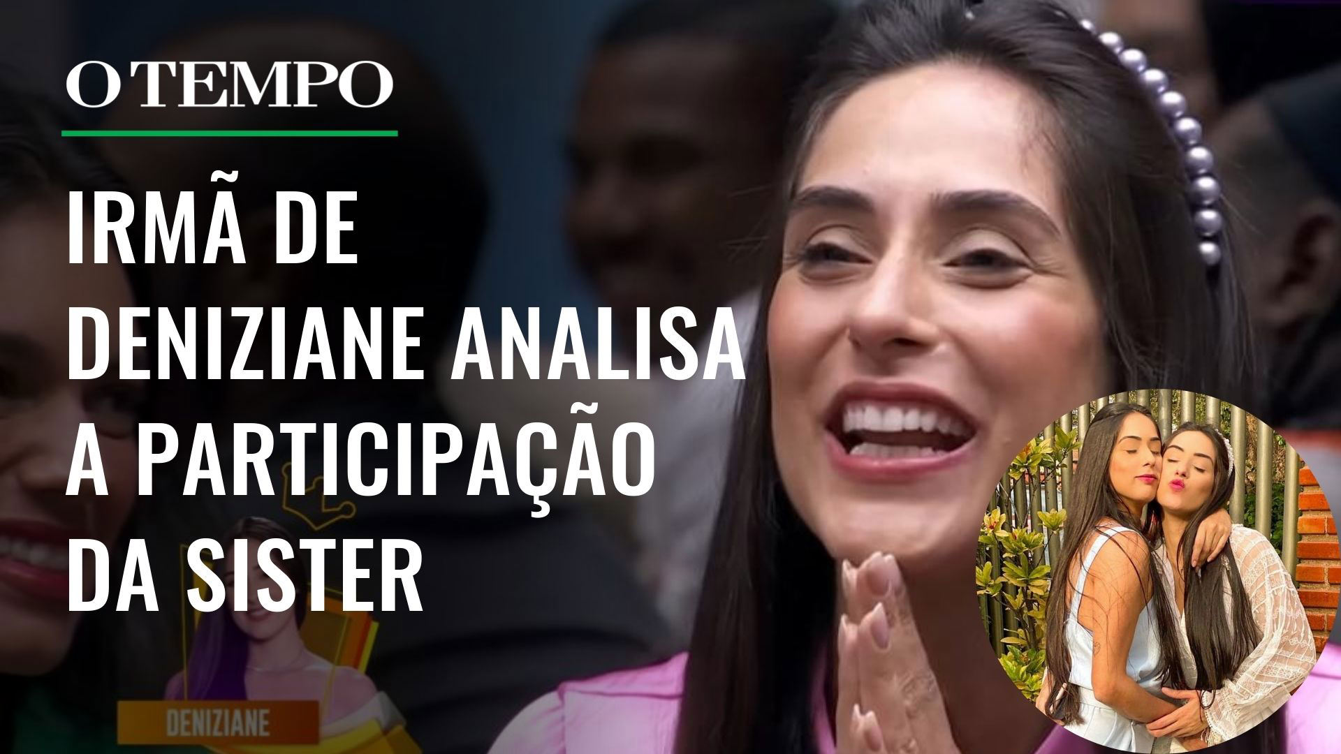 Bbb 24 Irmã Gêmea De Deniziane Analisa A Participação Da Sister