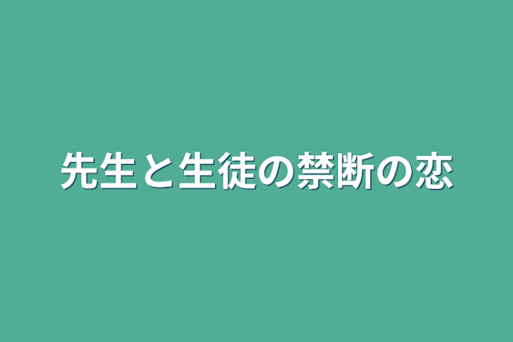 先生と生徒の禁断の恋 全1話 作者ℳの連載小説 テラーノベル