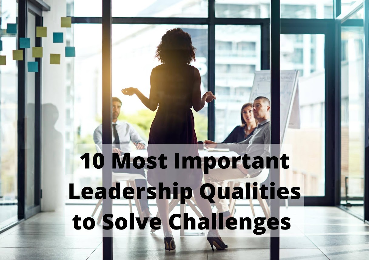 10 Most Important Leadership Qualities That Will Help Solve Challenges