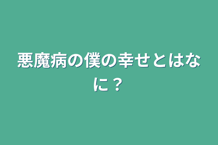 悪魔病の僕の幸せとはなに？ 全1話 作者無衣むいの連載小説 テラーノベル