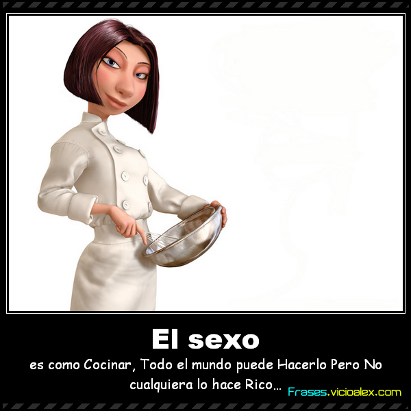 Frases El Sexo Es Como Cocinar Todo El Mundo Puede Hacerlo Pero No