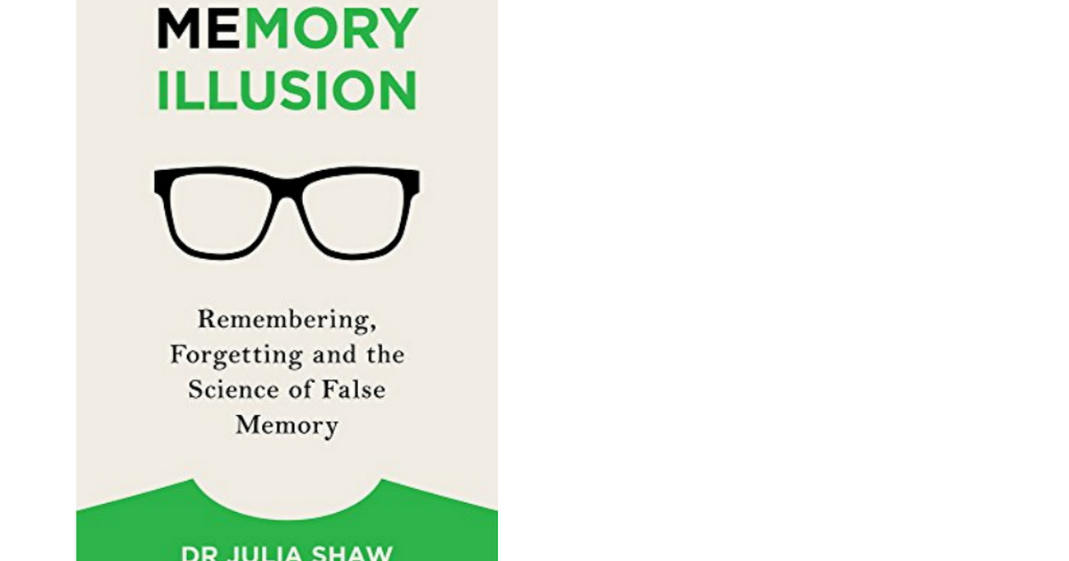 The Memory Illusion Remembering Forgetting And The Science Of False