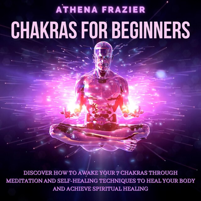 Chakras For Beginners Discover How To Awake Your 7 Chakras Through