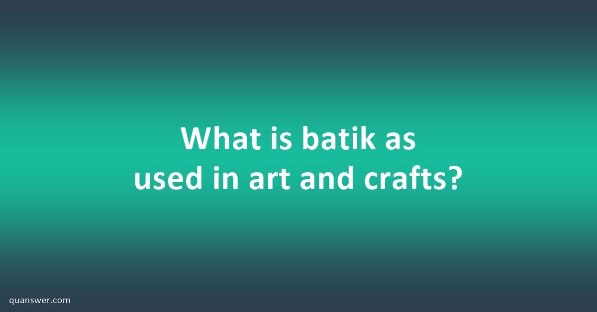 What Is Batik As Used In Art And Crafts Quanswer