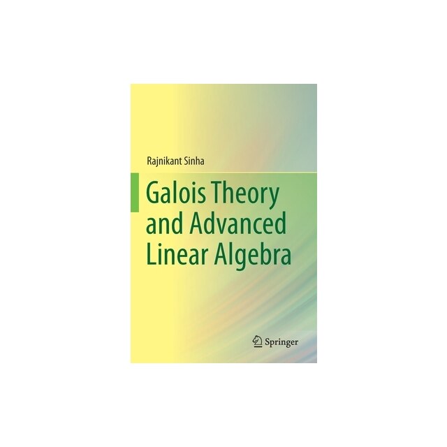 Galois Theory And Advanced Linear Algebra Rajnikant Sinha Emagro