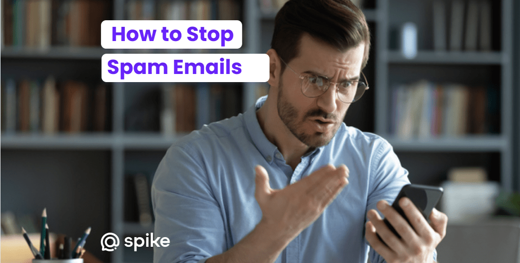 How To Stop Spam Emails 7 Easy Fixes Spike